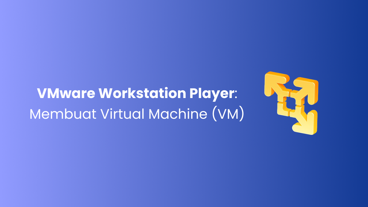 VMware Workstation Player - Membuat Virtual Machine (VM)